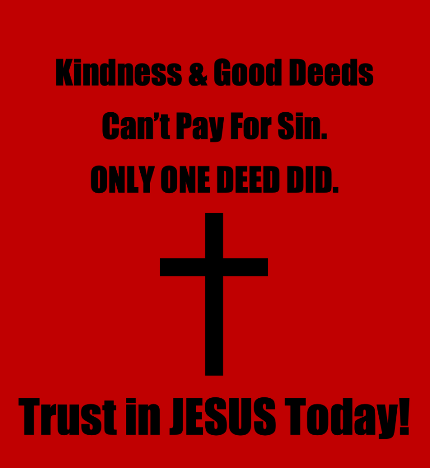 Good deeds can’t forgive sin. Only Jesus’ death on the cross can ...